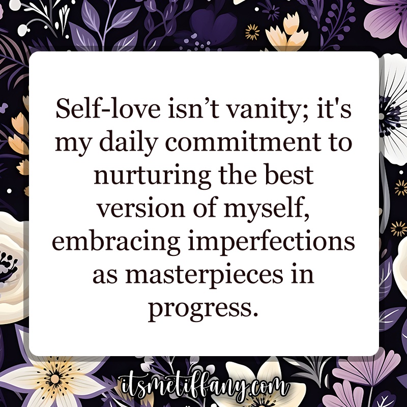 Self-love isn't vanity; it's my daily commitment to nurturing the best version of myself ...